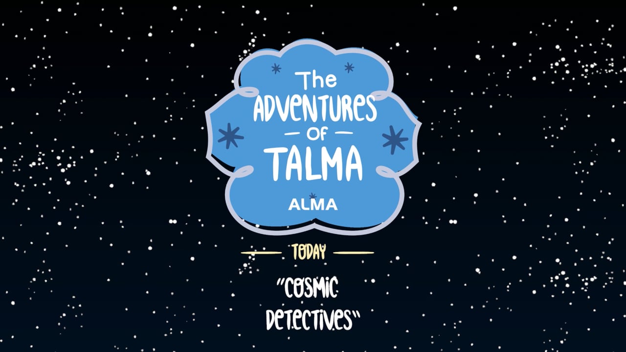 The Adventures of Talma – Cosmic Detectives | ALMA